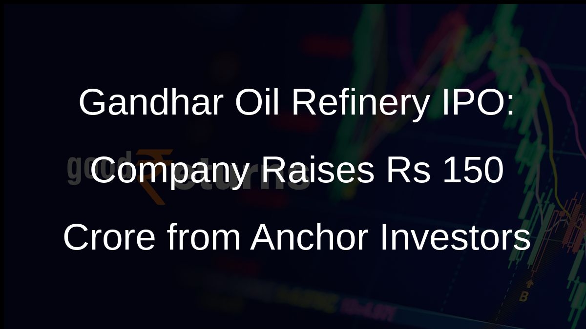 Gandhar Oil Refinery Raises Rs 150 Crore from Anchor Investors ...
