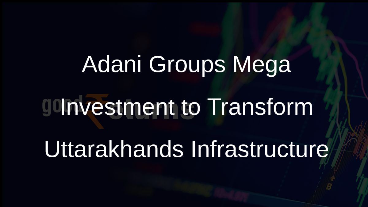 Adani Group to Invest Over Rs 2,500 Crore in Uttarakhand - Goodreturns
