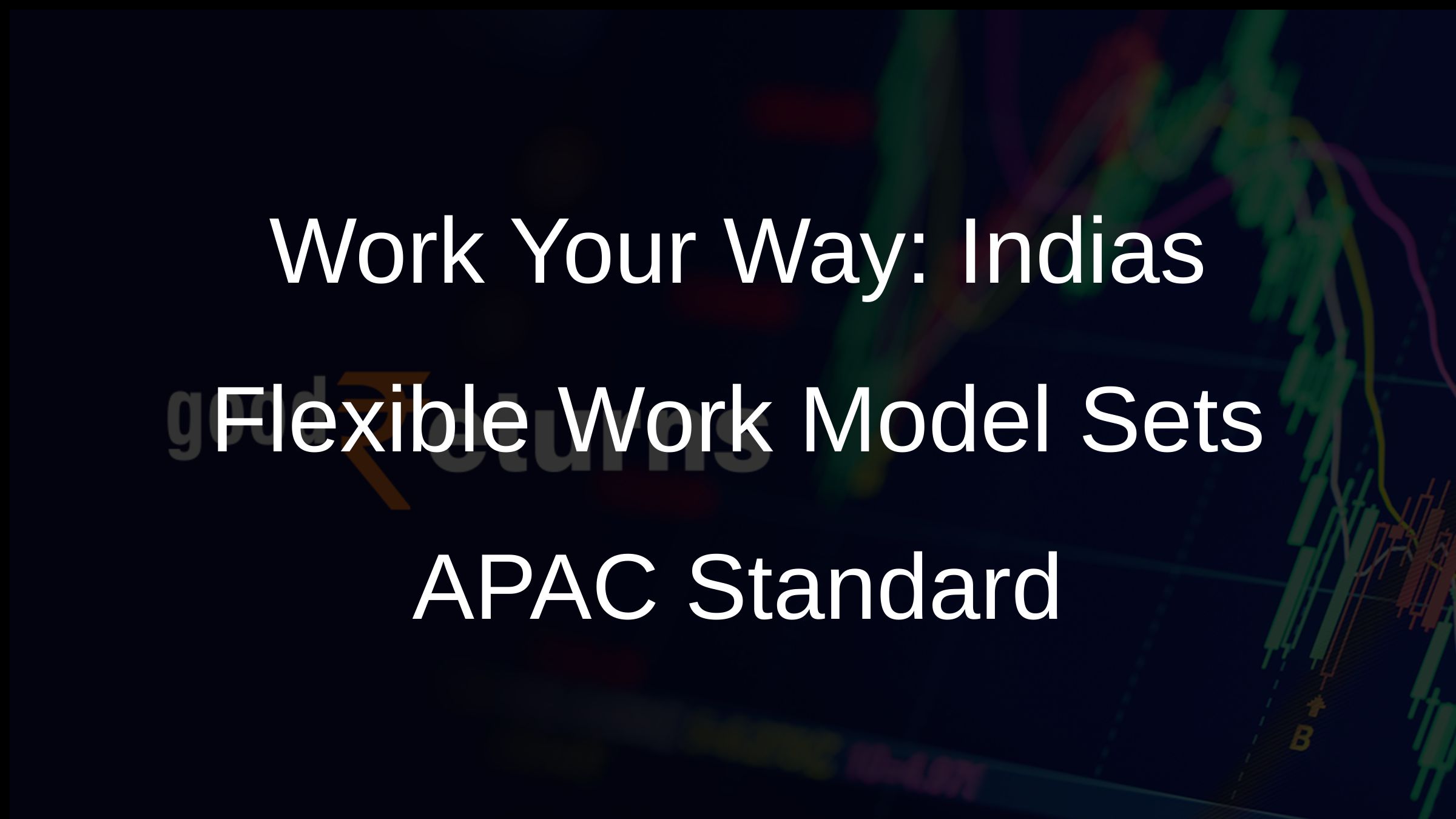 India Leads APAC in Workplace Flexibility: 44% Employees Enjoy Fully ...