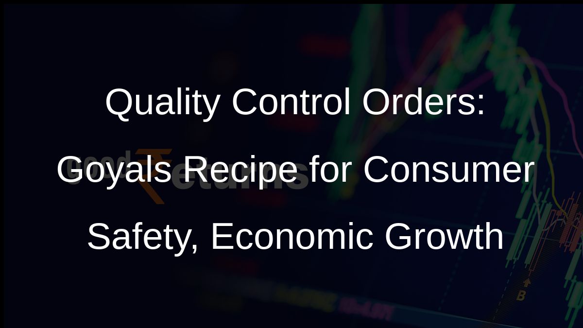 Piyush Goyal Stresses Importance of Quality Control Orders for Consumer ...