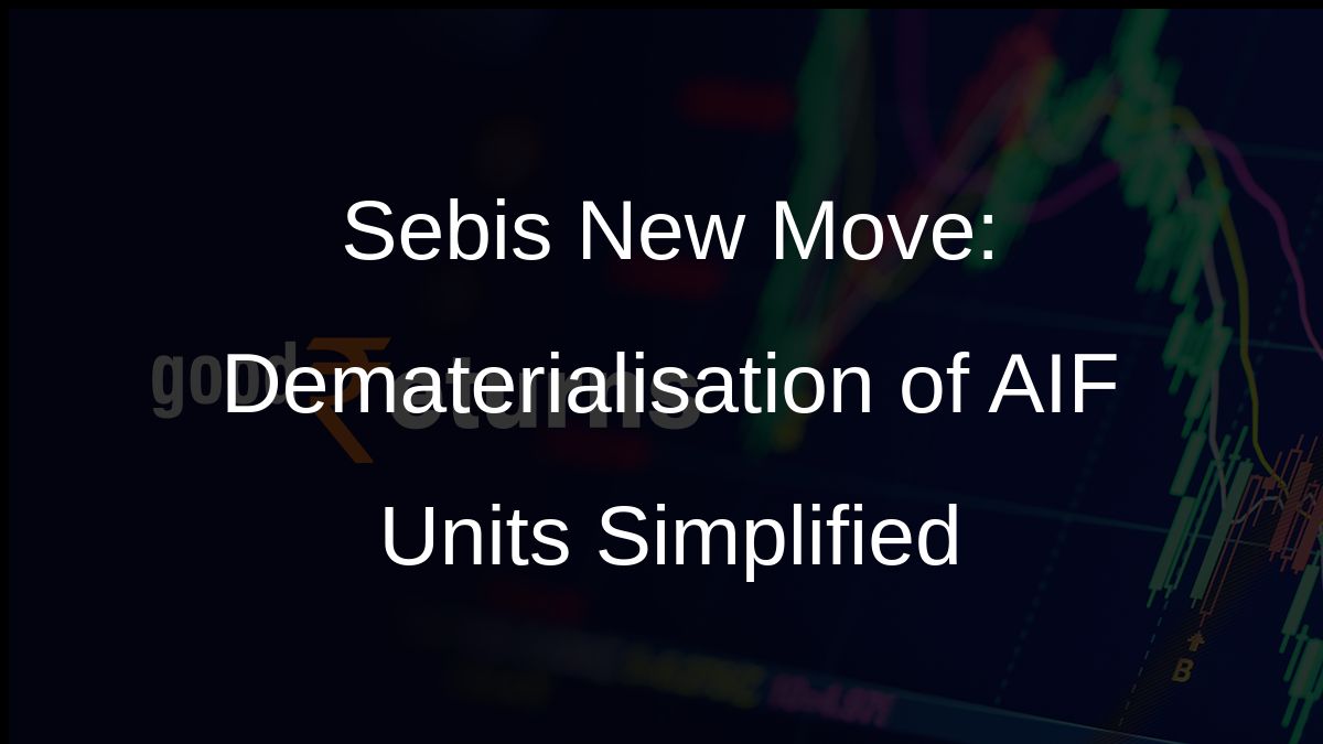 Sebi Outlines Process for Dematerialisation of AIF Units - Goodreturns