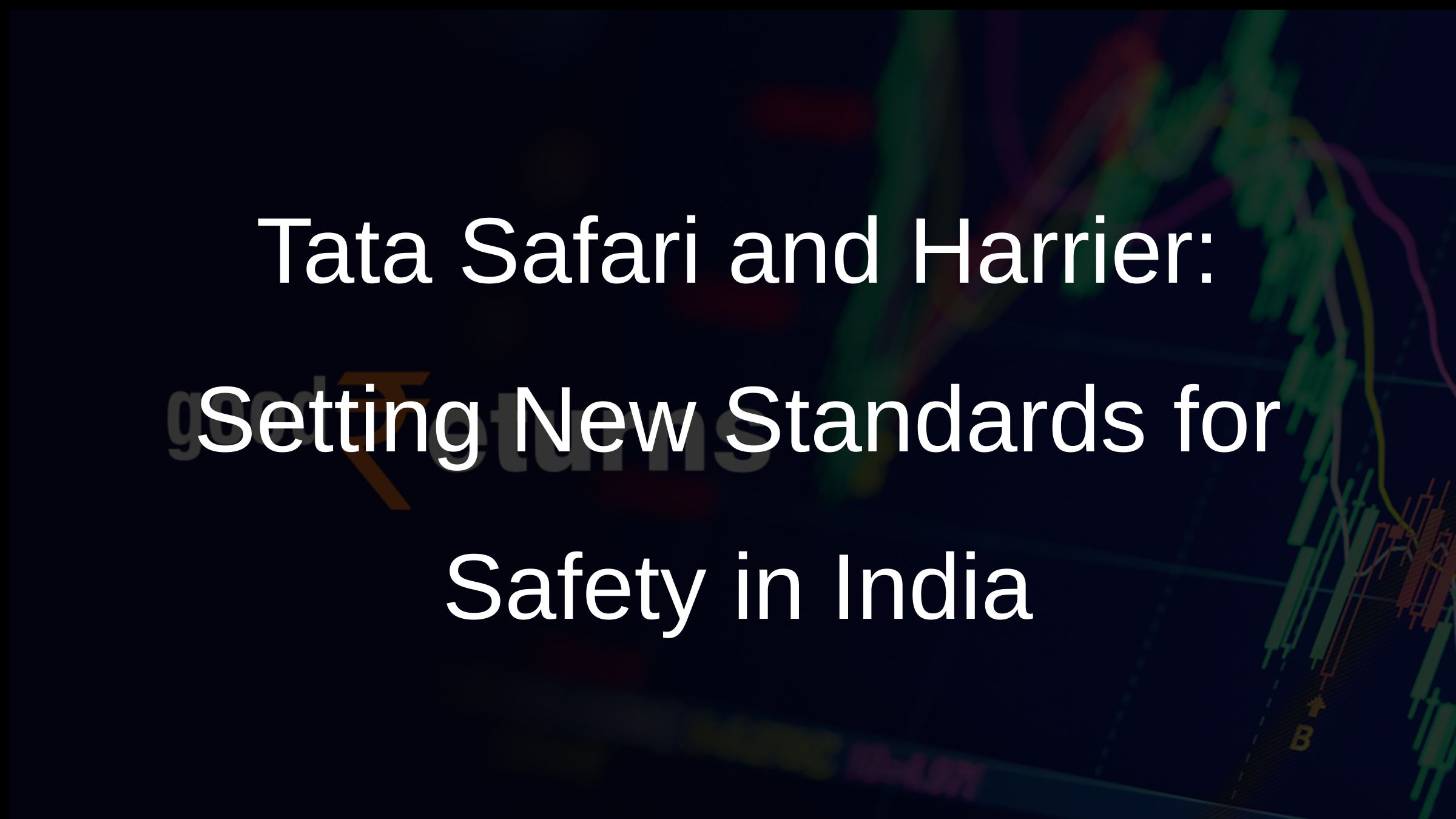 Tata Safari and Harrier Receive 5-Star Safety Rating in India - Goodreturns