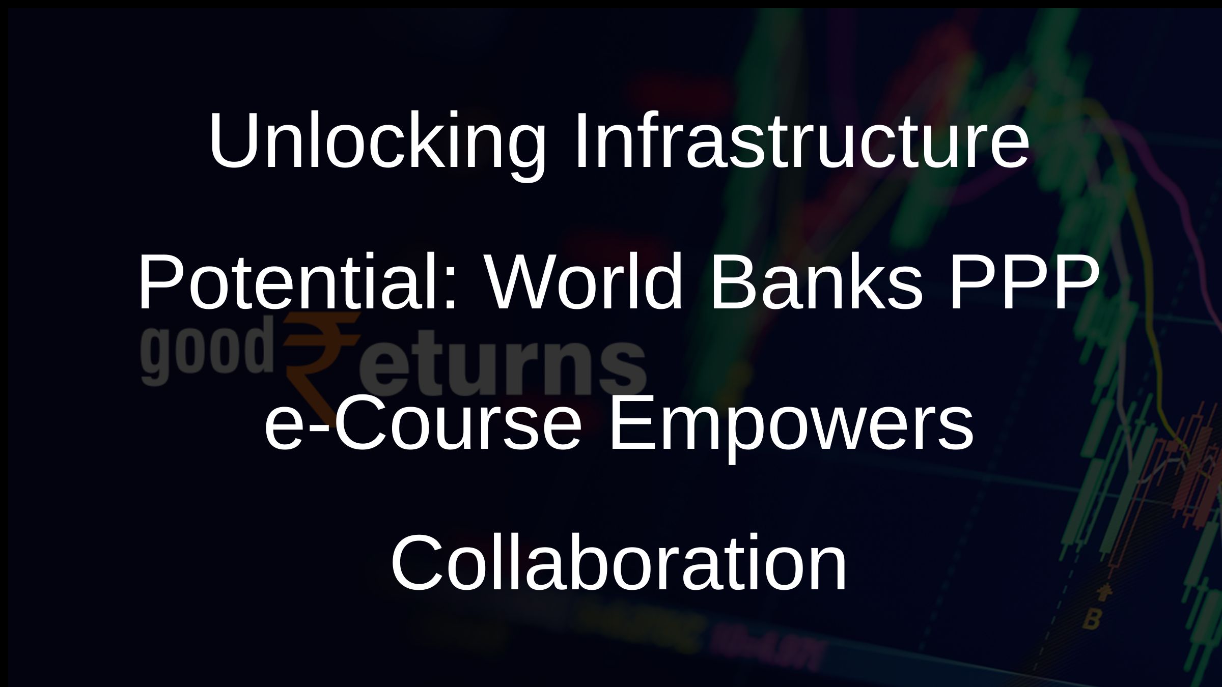 World Bank Launches PPP Beginners e-Course for Infrastructure Capacity ...