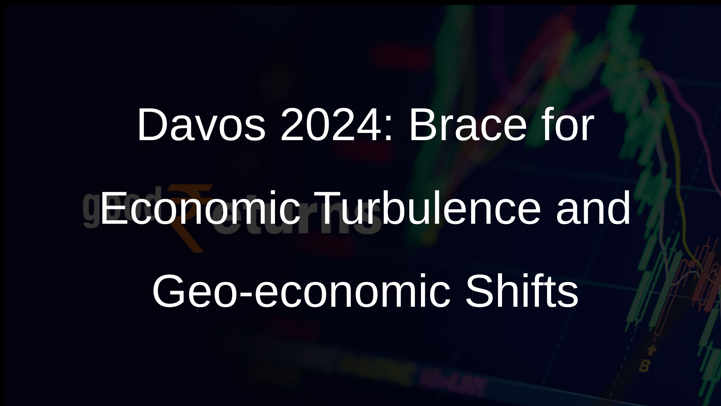 Davos 2024: Global Economy Faces Weakening, Geo-economic Fragmentation ...