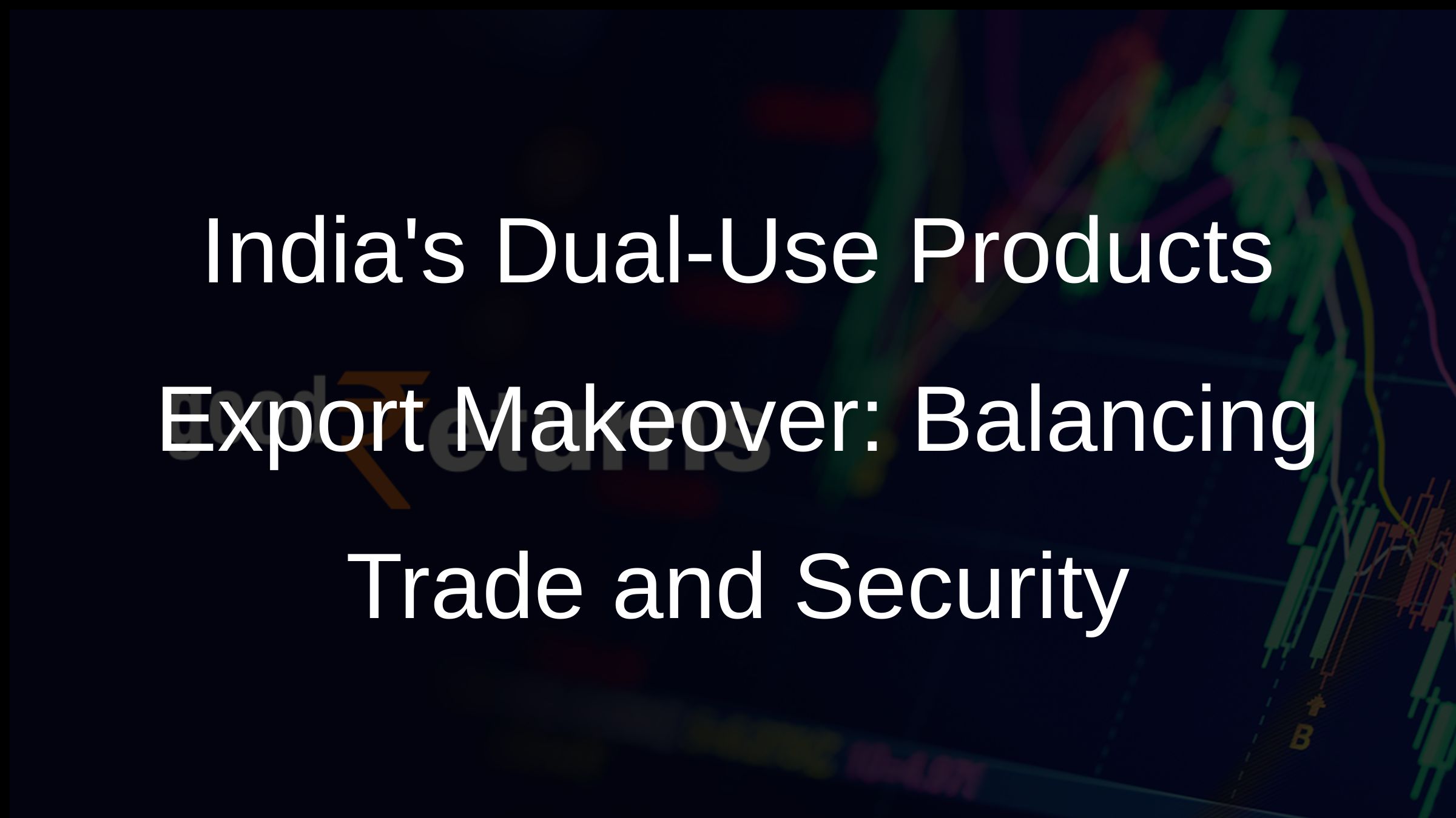 India to Liberalize Export Norms for Certain Dual-Use Products ...