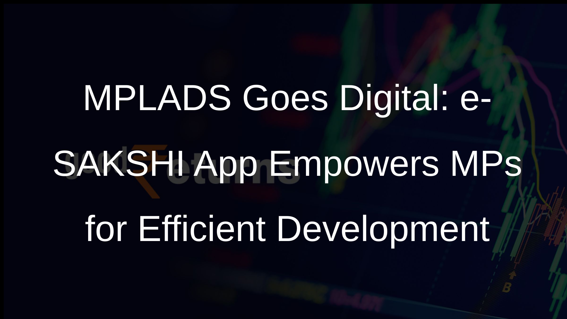 MPLADS e-SAKSHI Mobile App Launched for Revised Fund Flow - Goodreturns