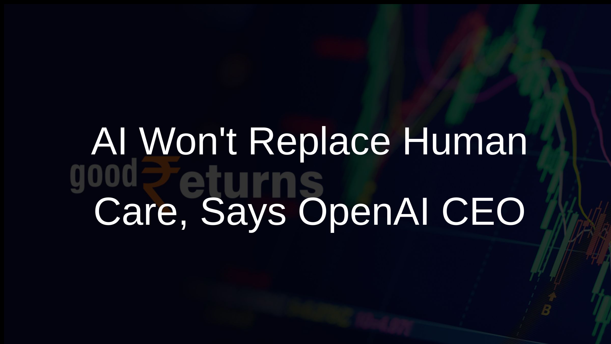 OpenAI CEO: AI Wont Replace Human Care, Just Like Computers Didnt Kill ...