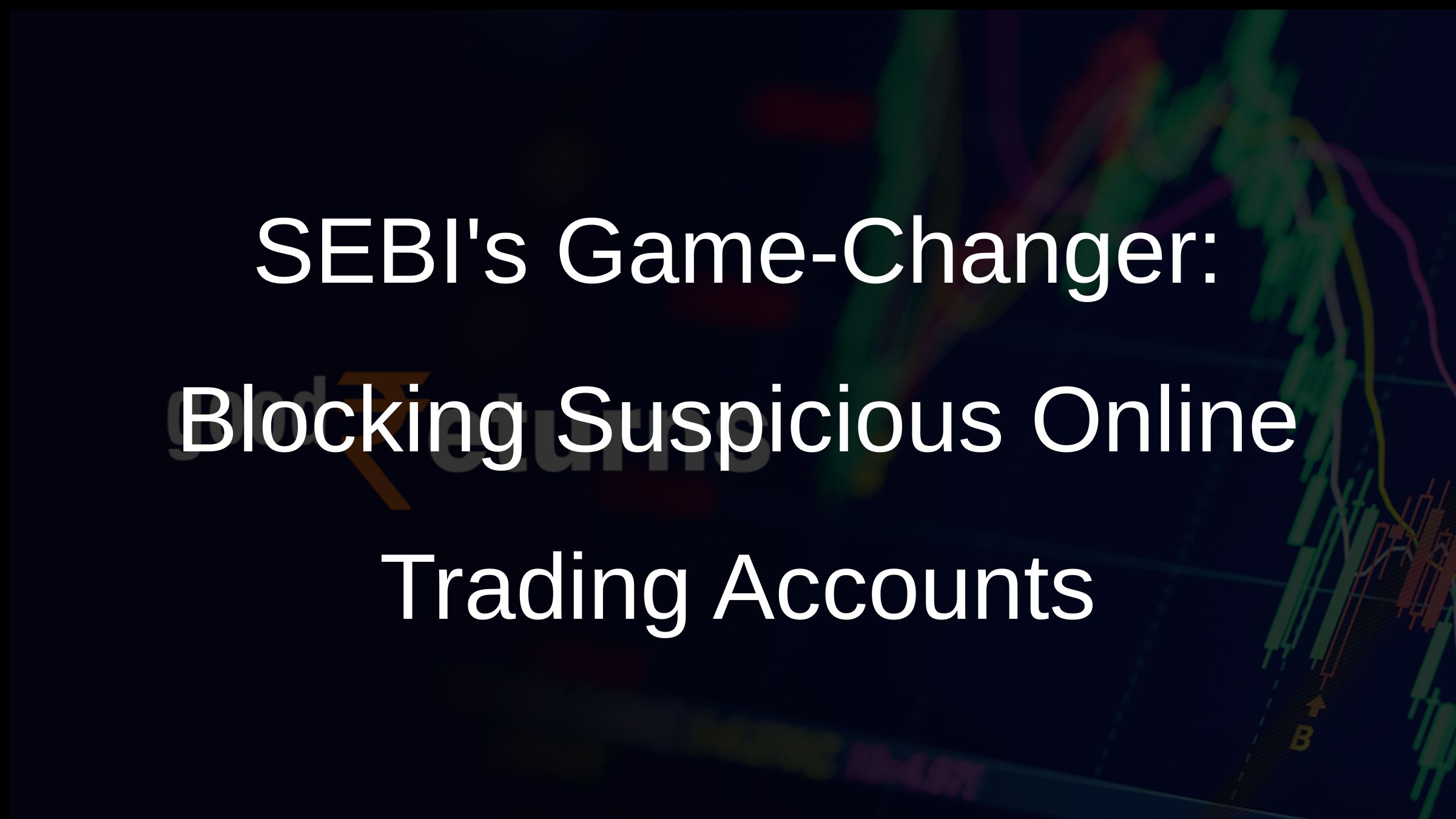 SEBI to Introduce Framework for Blocking Online Trading Accounts with Suspicious Activities by ...