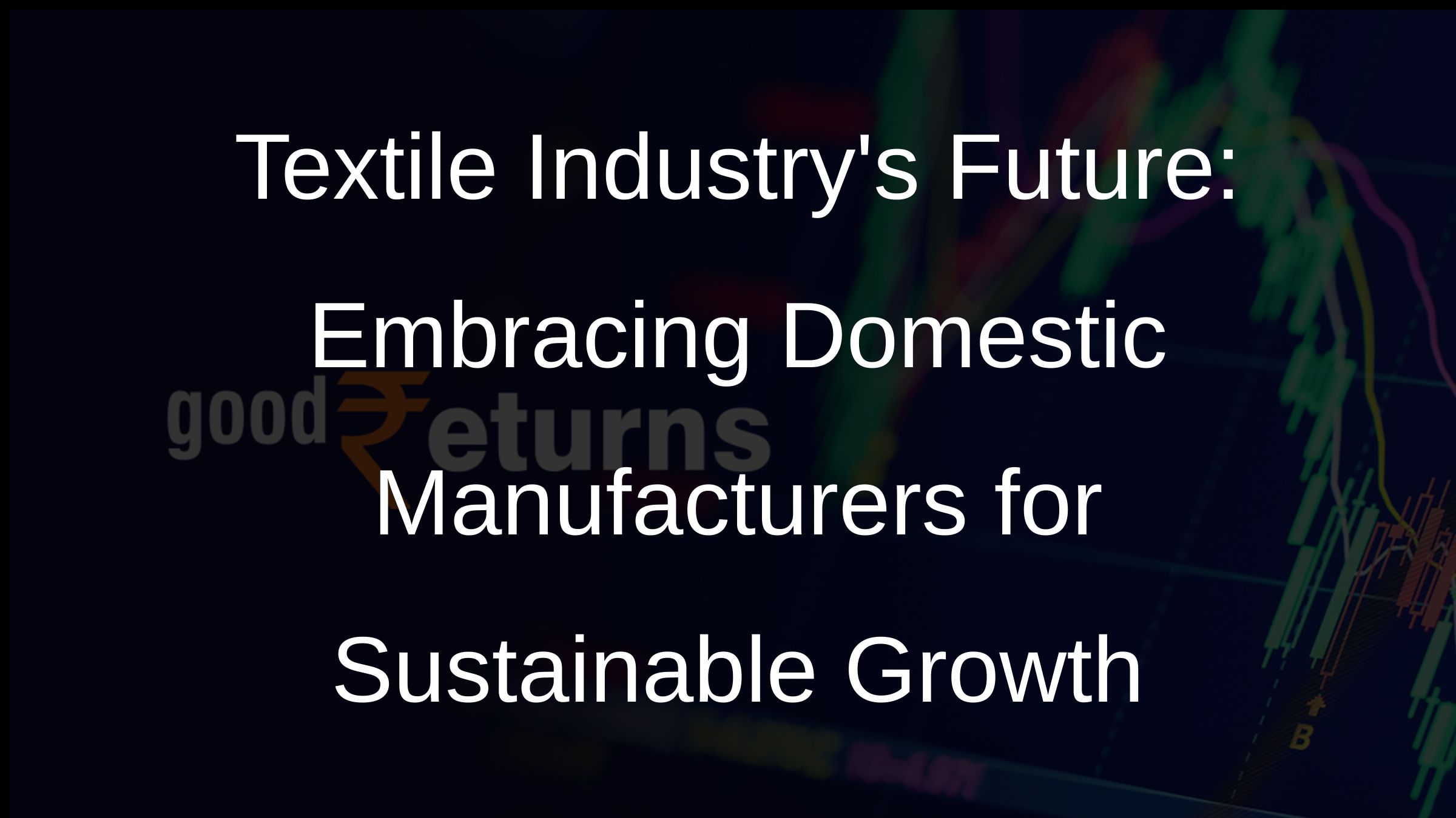 Piyush Goyal: Textile Industry Must Value Domestic Manufacturers for Long-Term Success - Goodreturns