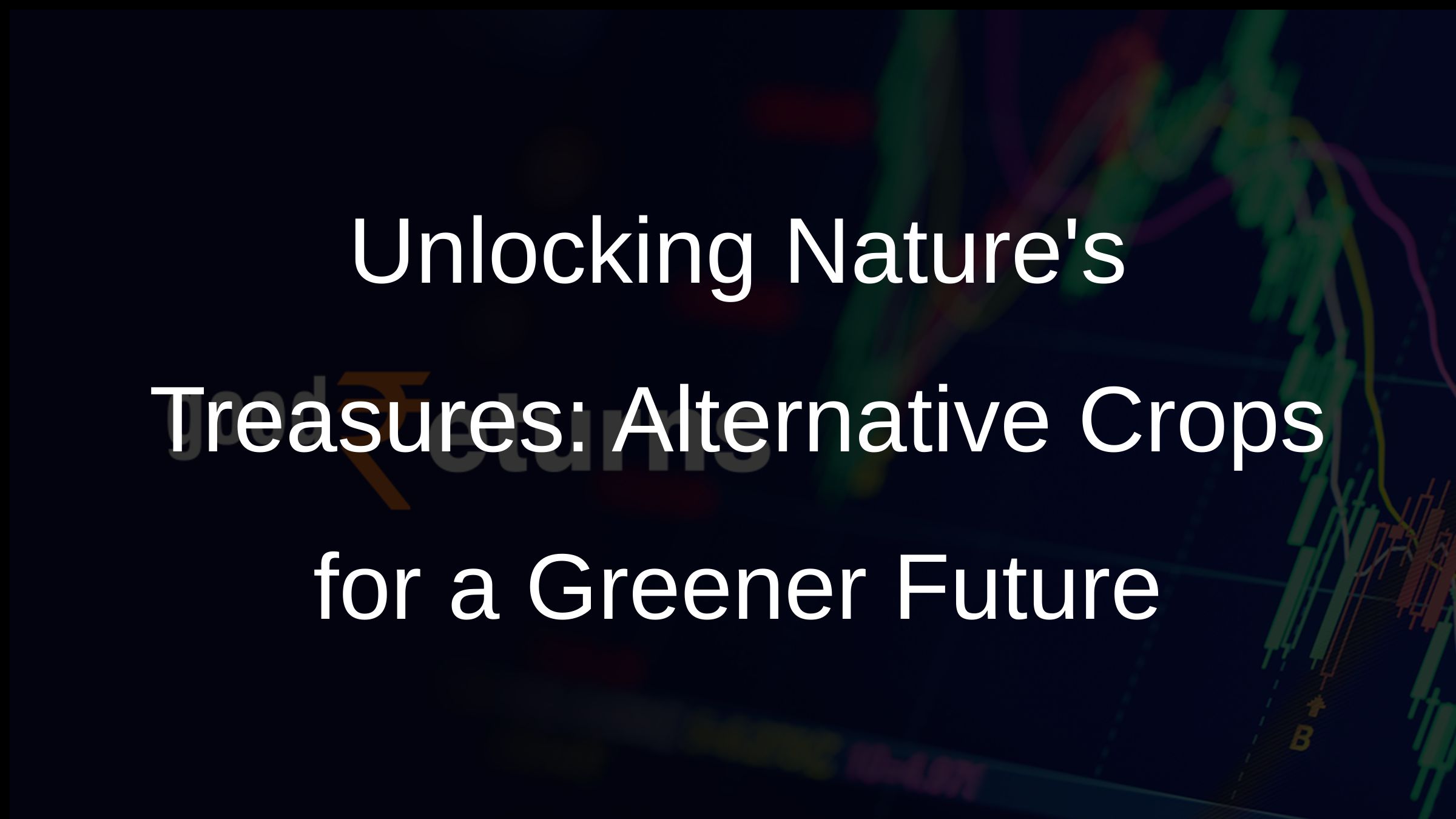 Alternative Crops: A Promising Solution to Climate Change - Goodreturns