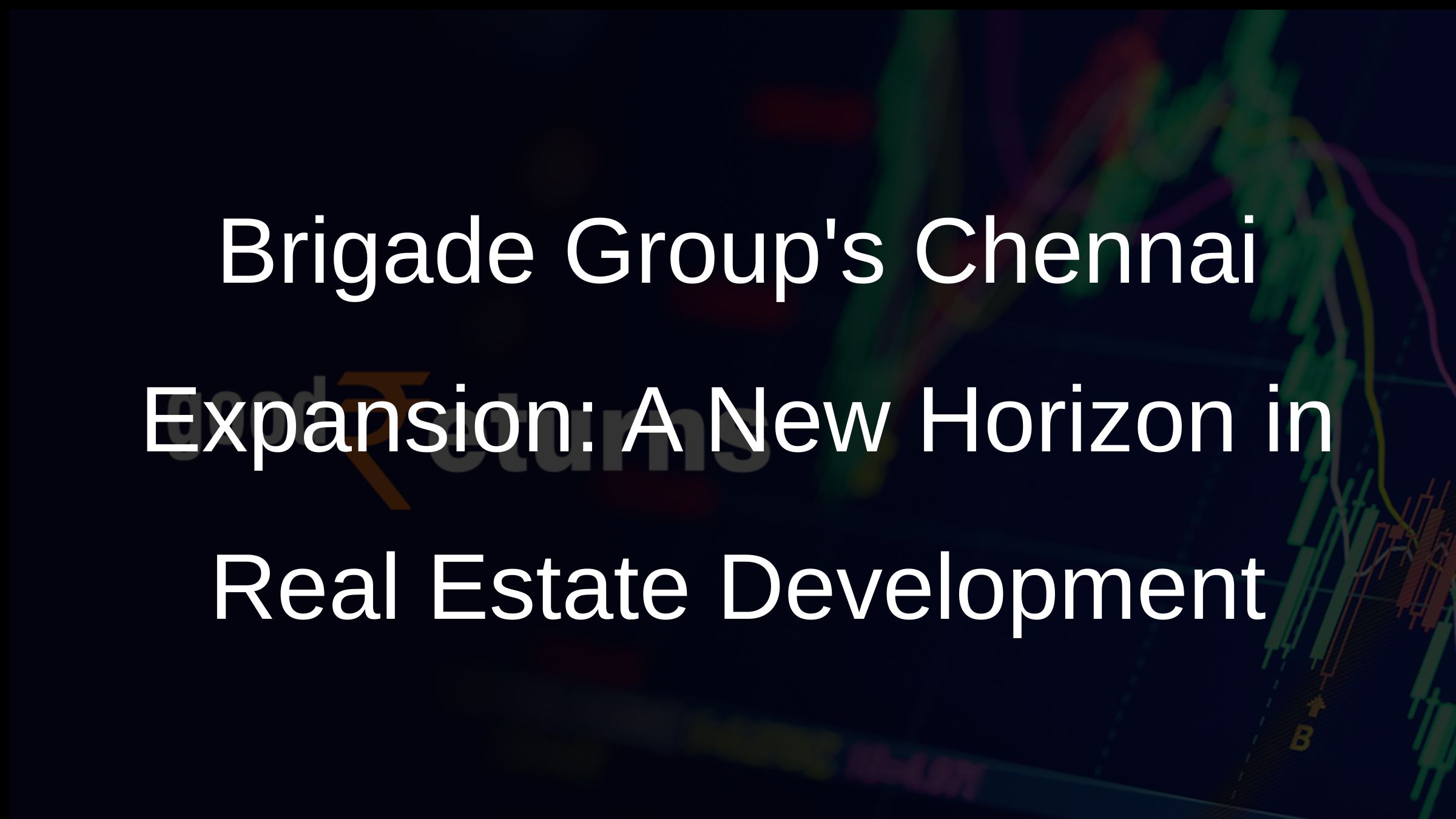 Brigade Group Plans Major Expansion in Chennai with Residential and ...