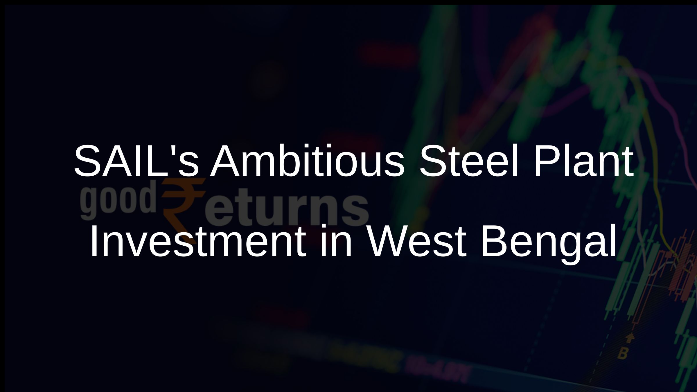 SAIL to Invest in Greenfield Steel Plant in West Bengal - Goodreturns