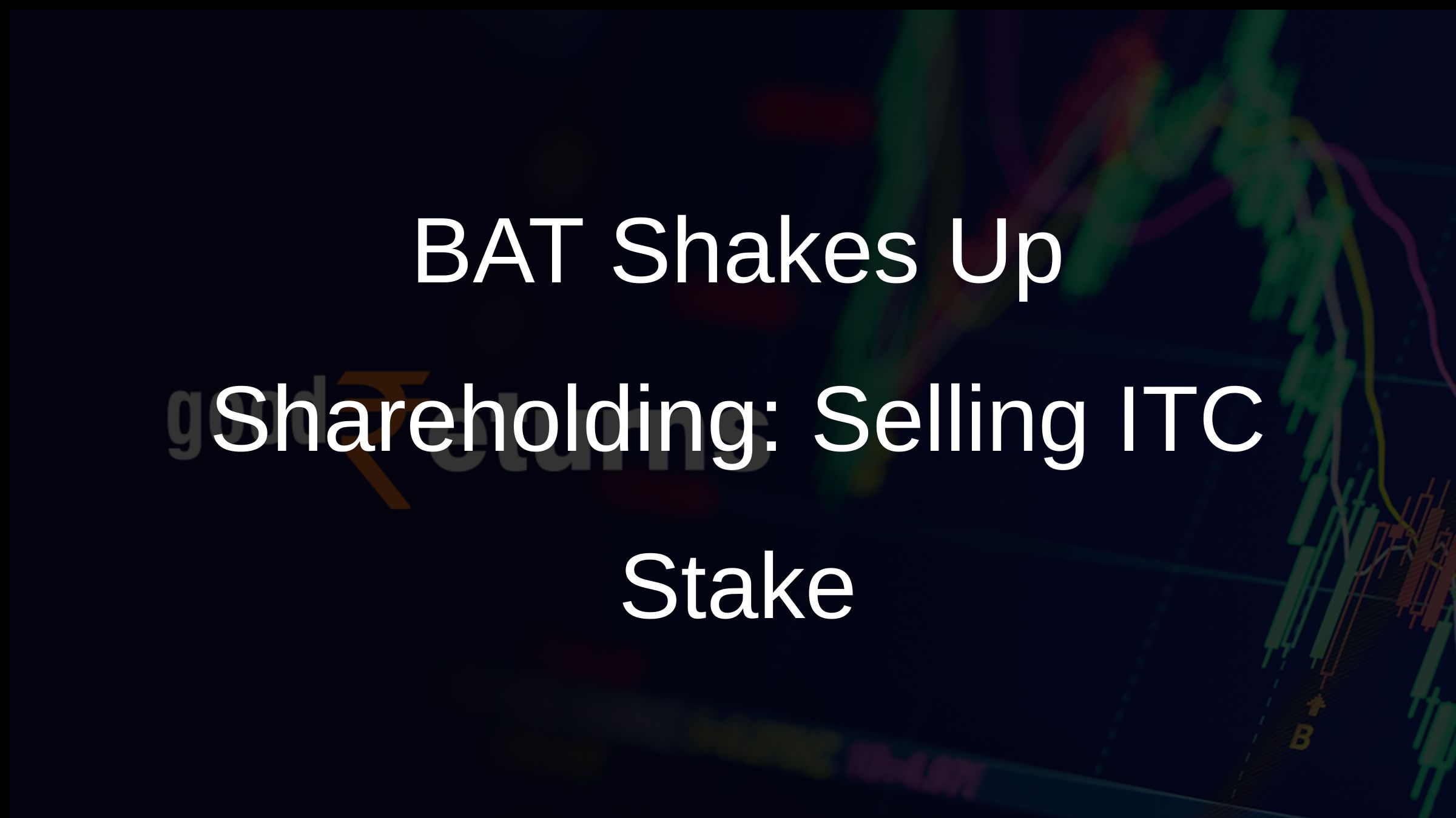 BAT to Sell Up to 3.5% Stake in ITC Through Block Trade - Goodreturns