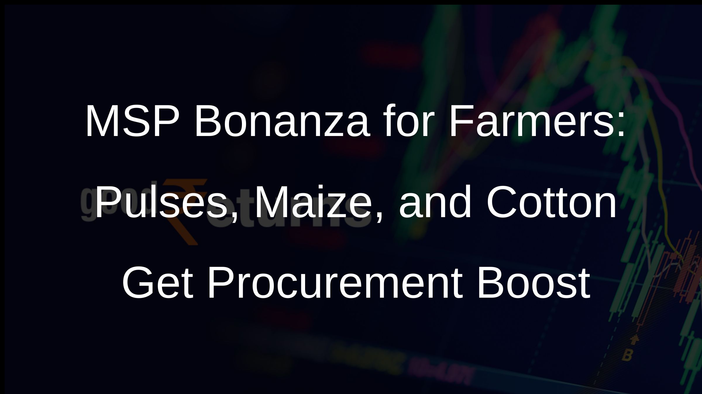 Government to Offer MSP for Pulses, Maize, and Cotton to Farmers Opting ...