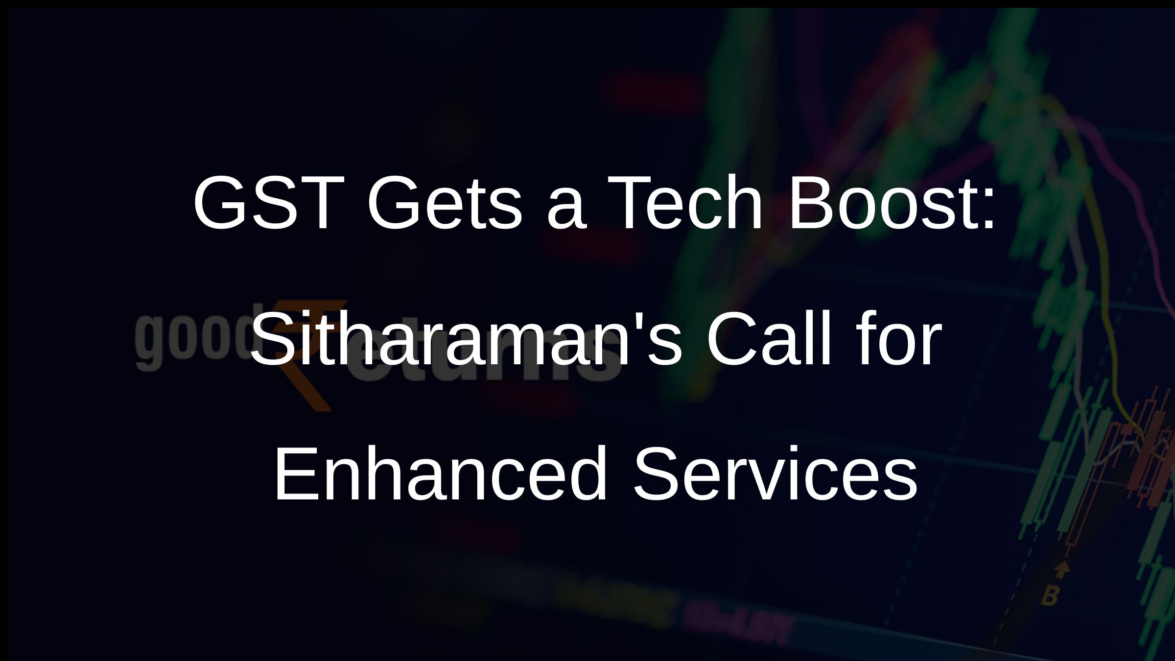 Nirmala Sitharaman Urges GST Officers to Leverage Technology for Better ...