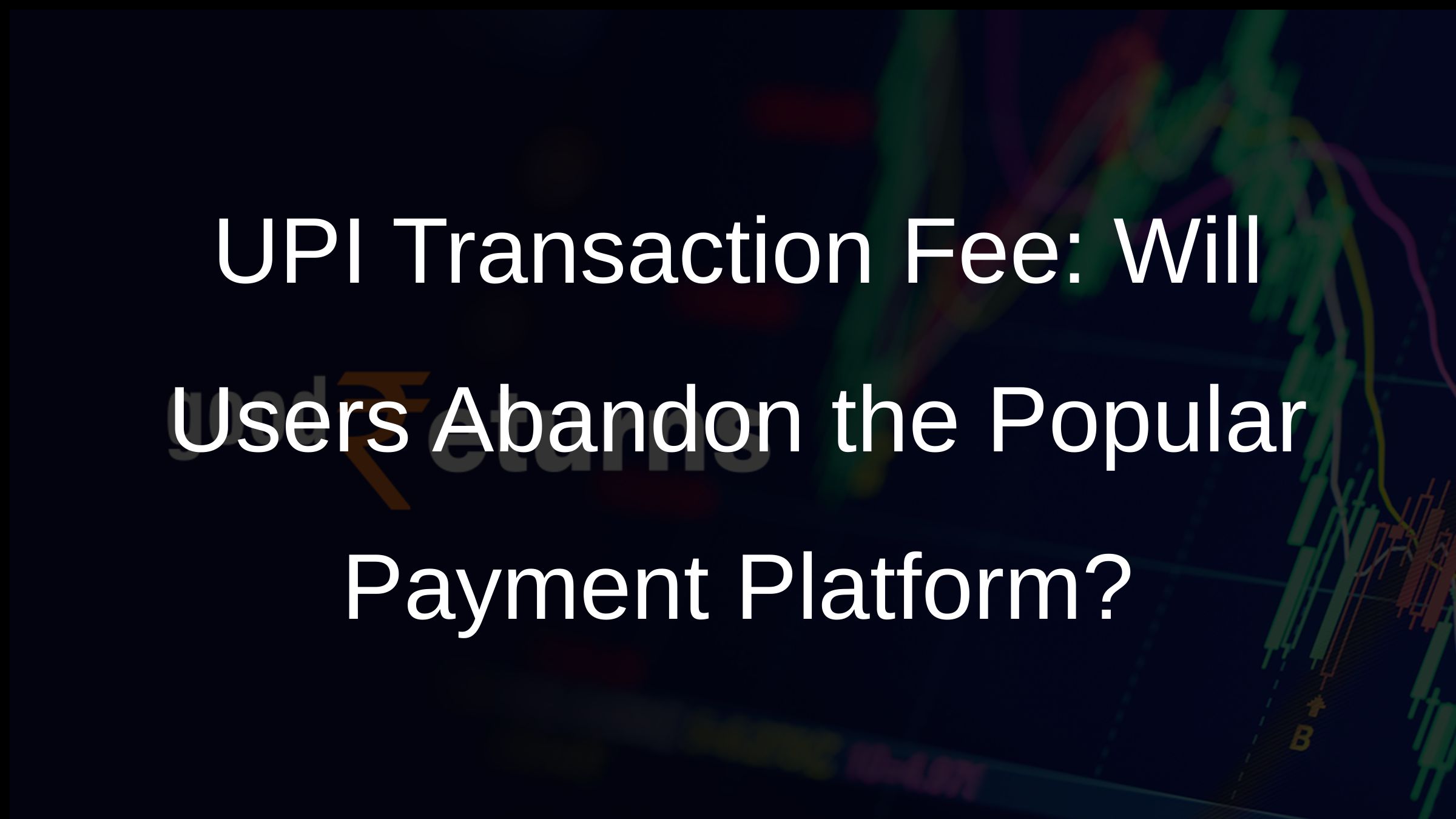 UPI Transaction Fee: Majority of Users May Stop Using UPI if Fee is ...
