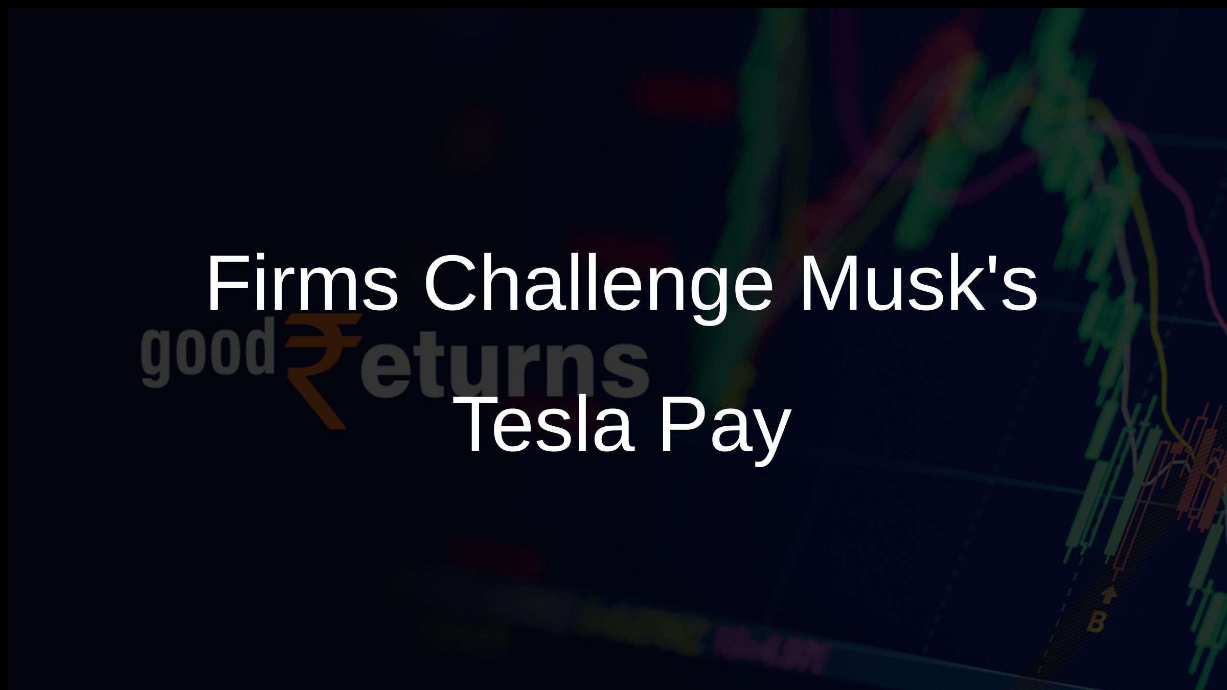 Advisory Firms Challenge Elon Musk's Tesla Pay Deal - Goodreturns