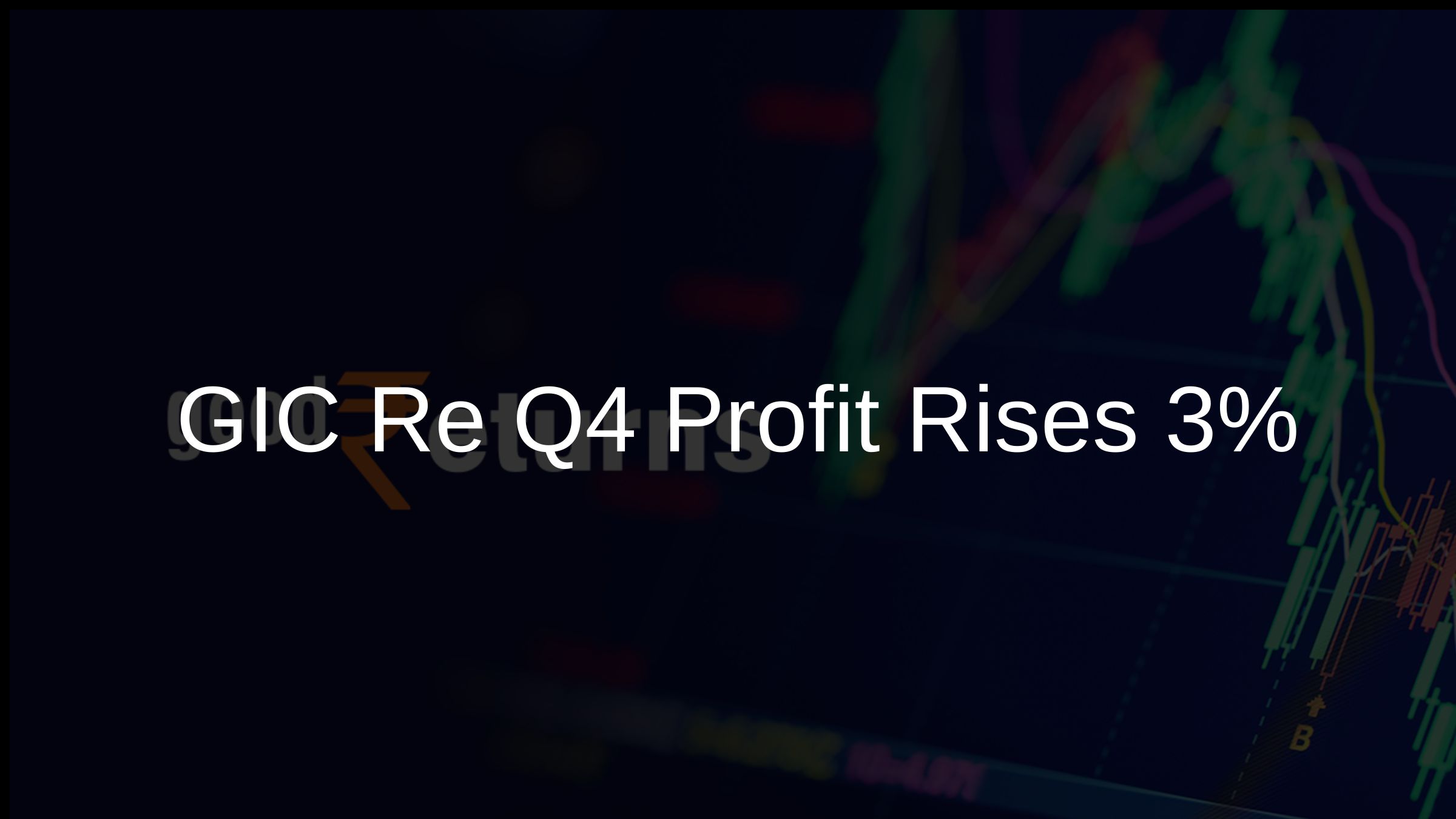 GIC Re Reports 3% Increase in Q4 Net Profit to Rs 2,642 Crore - Goodreturns