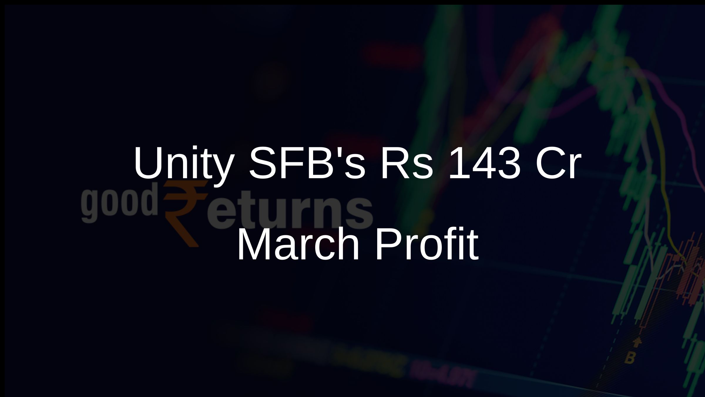 Unity SFB March Quarter Sees Rs 143 Cr Profit, Marking Turnaround ...