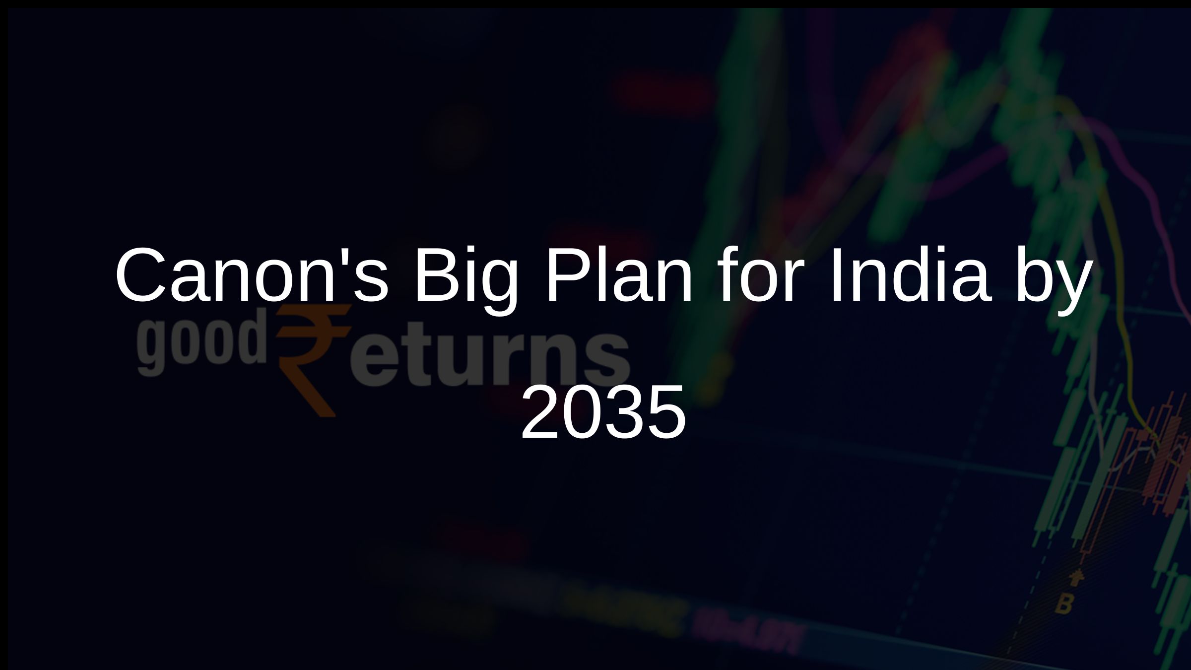 Canon Sets Sights on India to Boost Asia Revenue by 2035 - Goodreturns