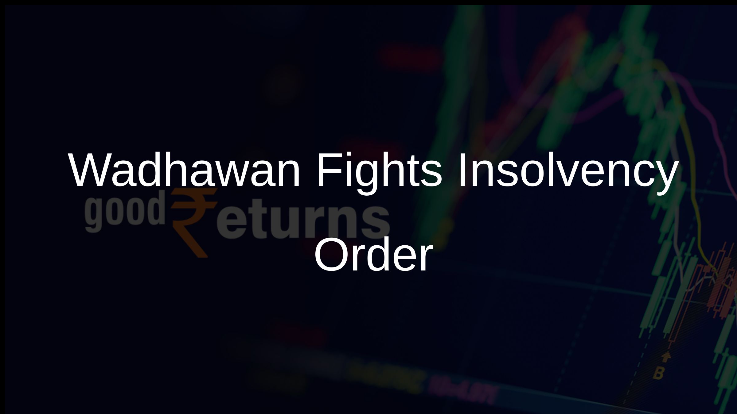 Kapil Wadhawan Appeals Against Insolvency Proceedings in NCLAT ...