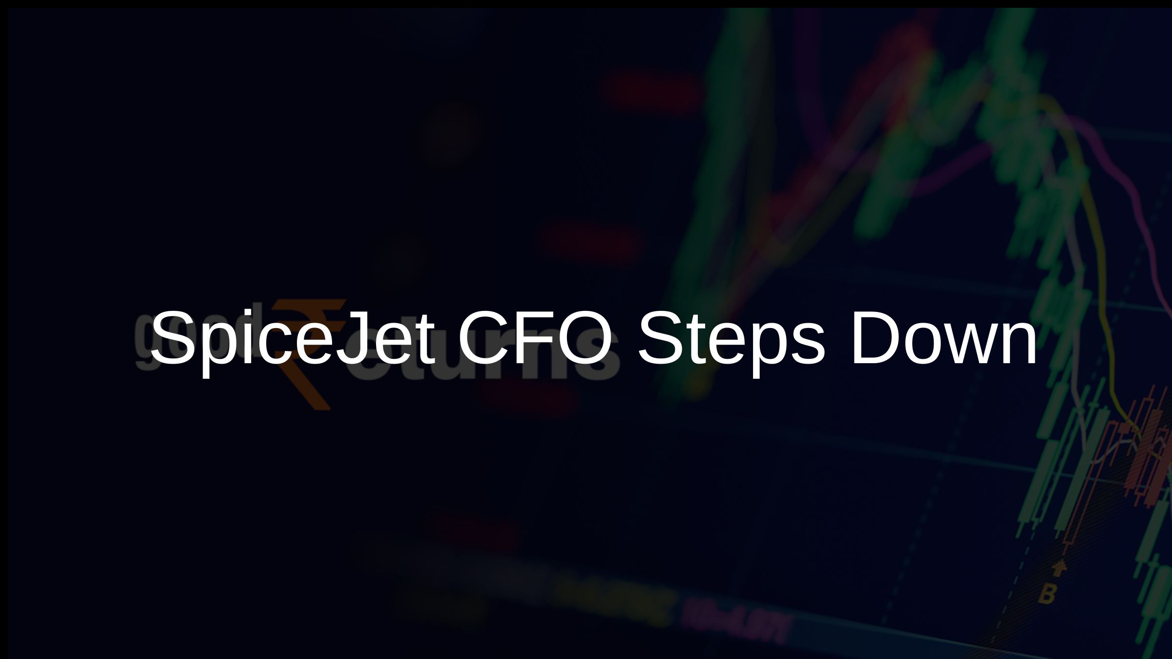 SpiceJet CFO Resigns, New Deputy CFO Appointed - Goodreturns