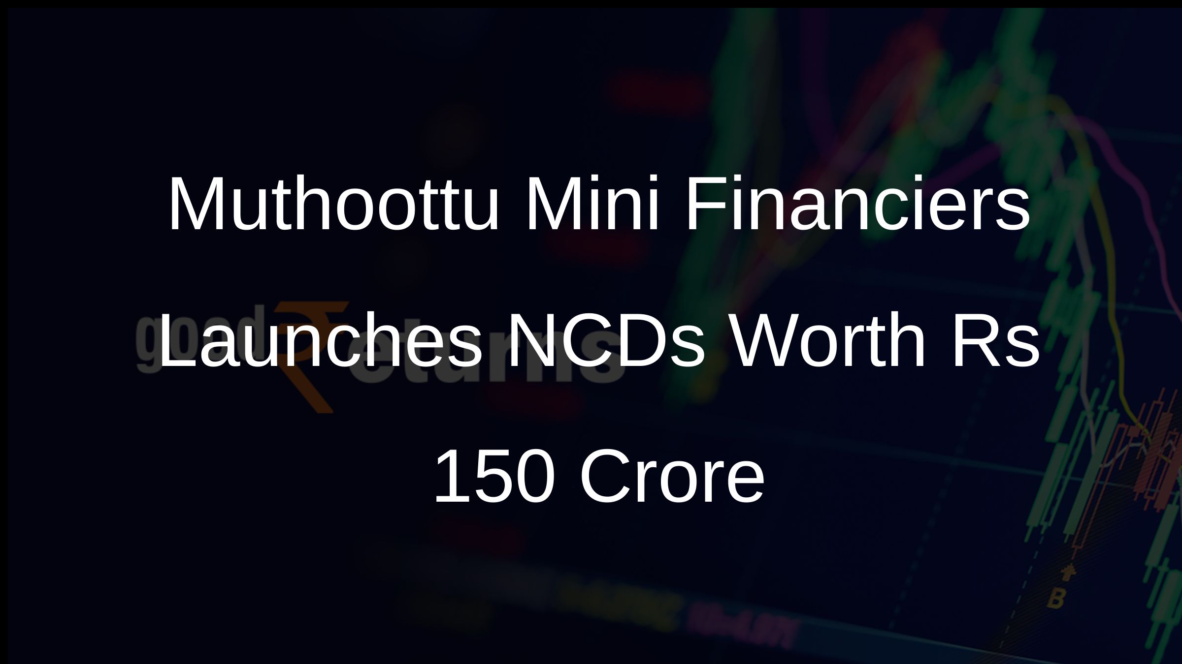 Muthoottu Mini Financiers Launches Rs 150 Crore NCD Public Issue - Goodreturns