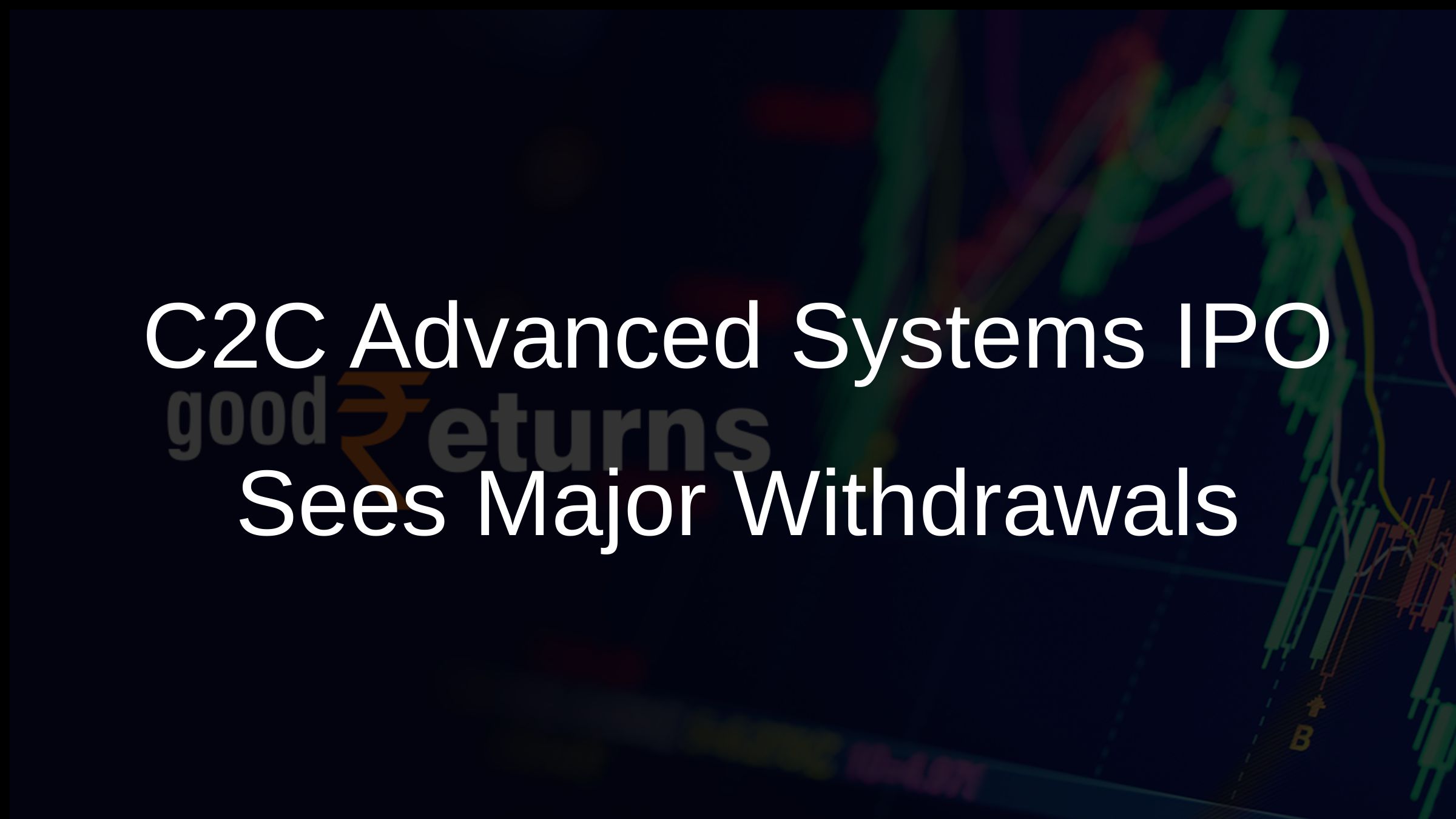 C2C Advanced Systems IPO Faces Withdrawal of 3.72 Lakh Applications ...