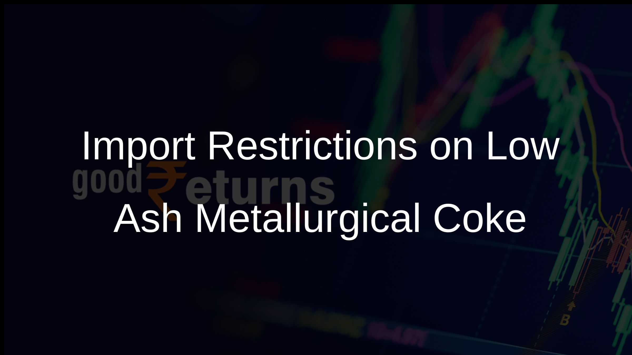 Government Imposes Import Restrictions on Low Ash Metallurgical Coke ...