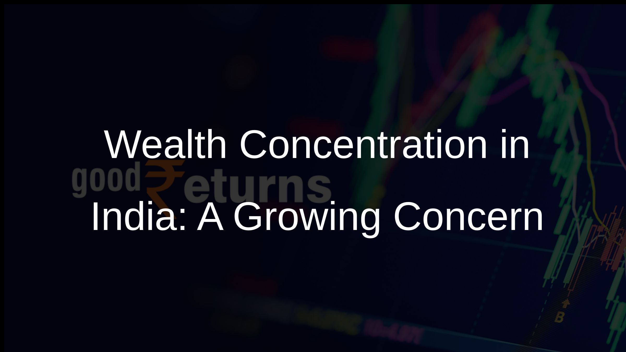 Government Support for Capitalists Leads to Wealth Concentration in India - Goodreturns