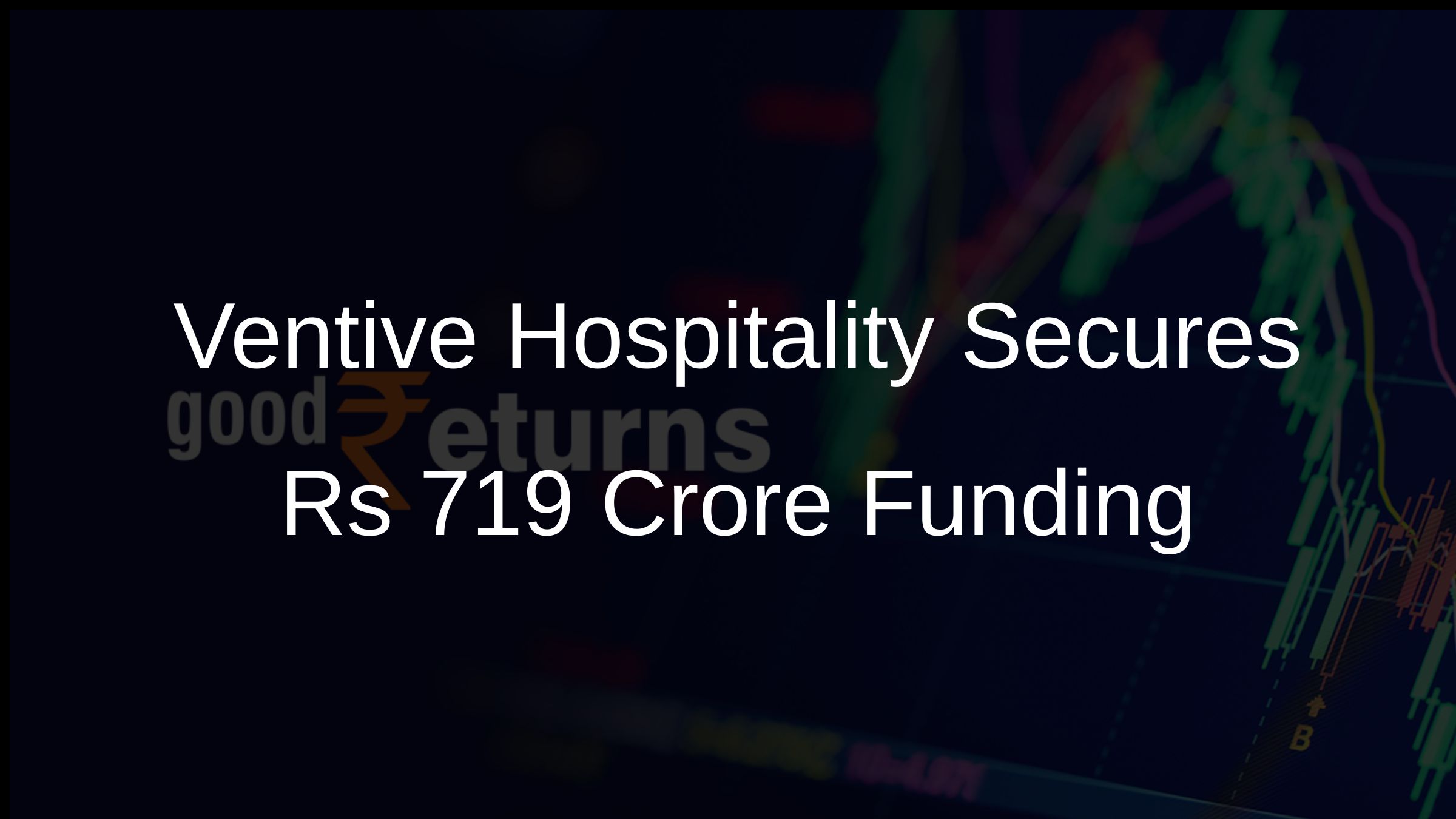 Ventive Hospitality Secures Rs 719 Crore from Anchor Investors Ahead of ...