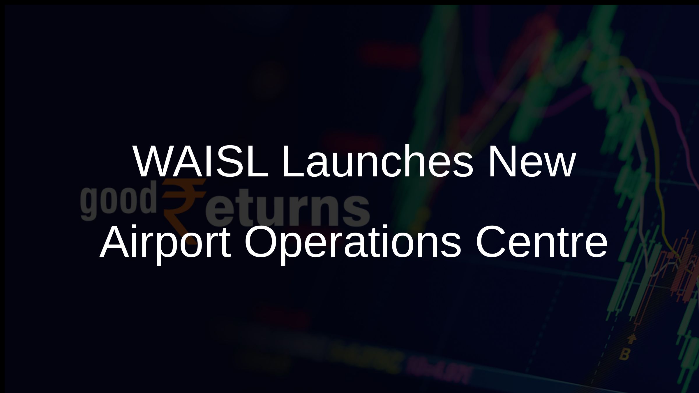 WAISL Launches Integrated Airport Operations Command Centre Powered by AWS - Goodreturns