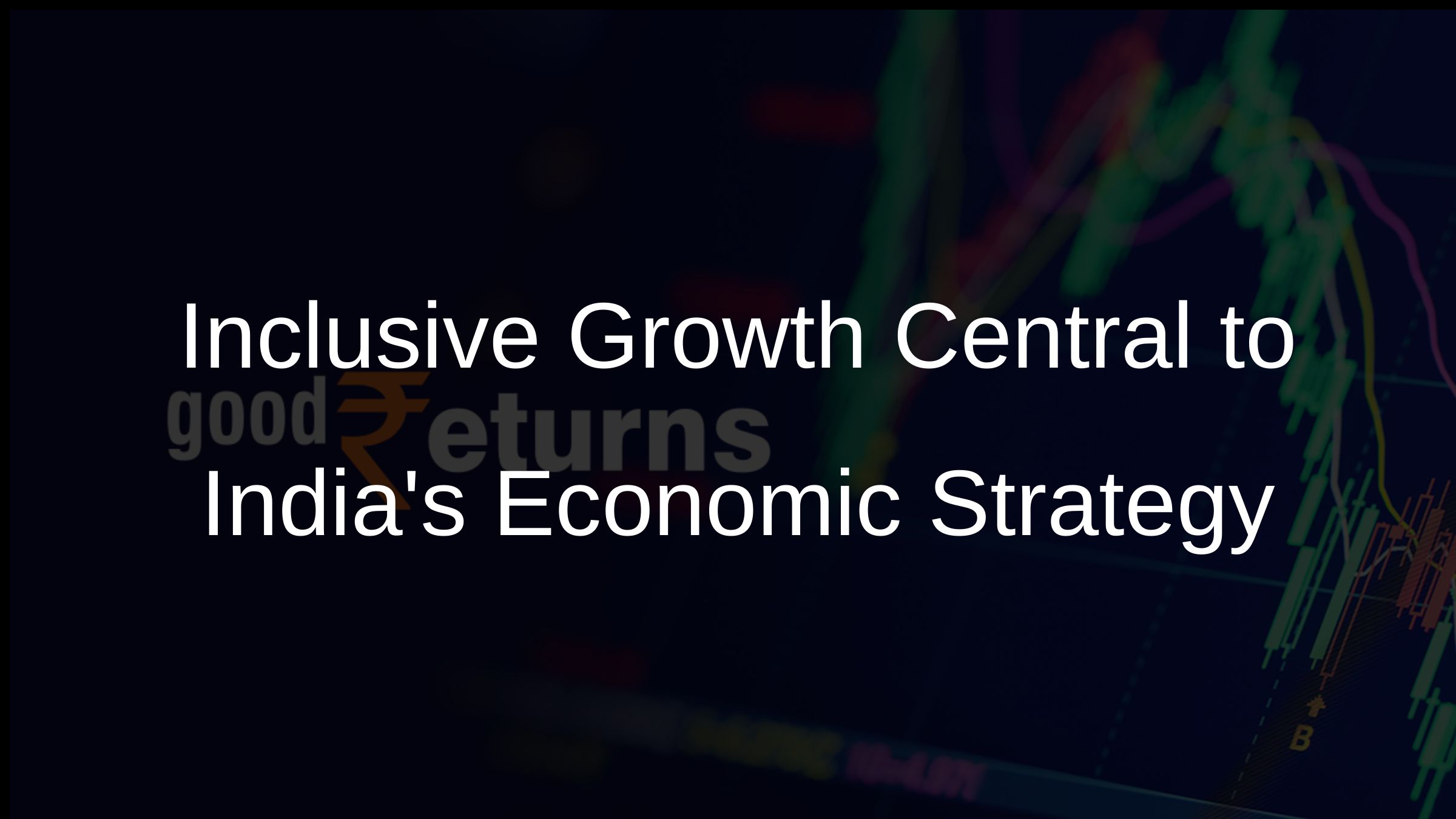 Inclusive Growth: A Key Pillar of India's Economic Blueprint - Goodreturns