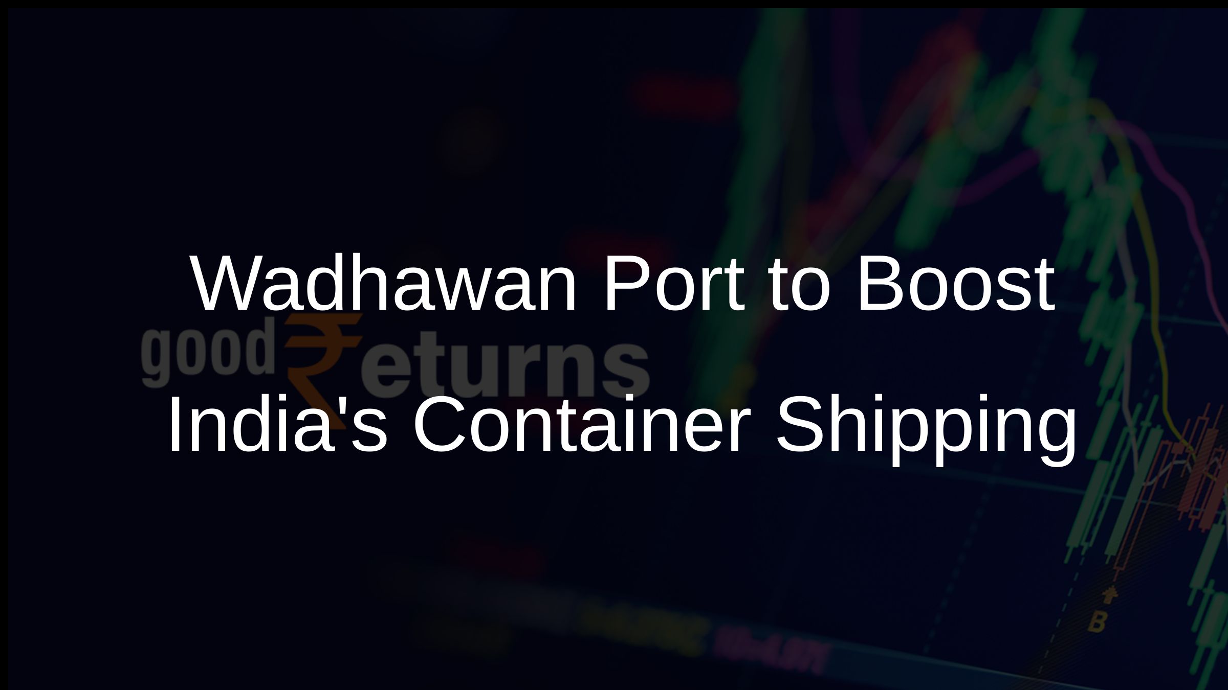 Wadhawan Port to Position India Among Top 10 Container Ports by 2034 ...