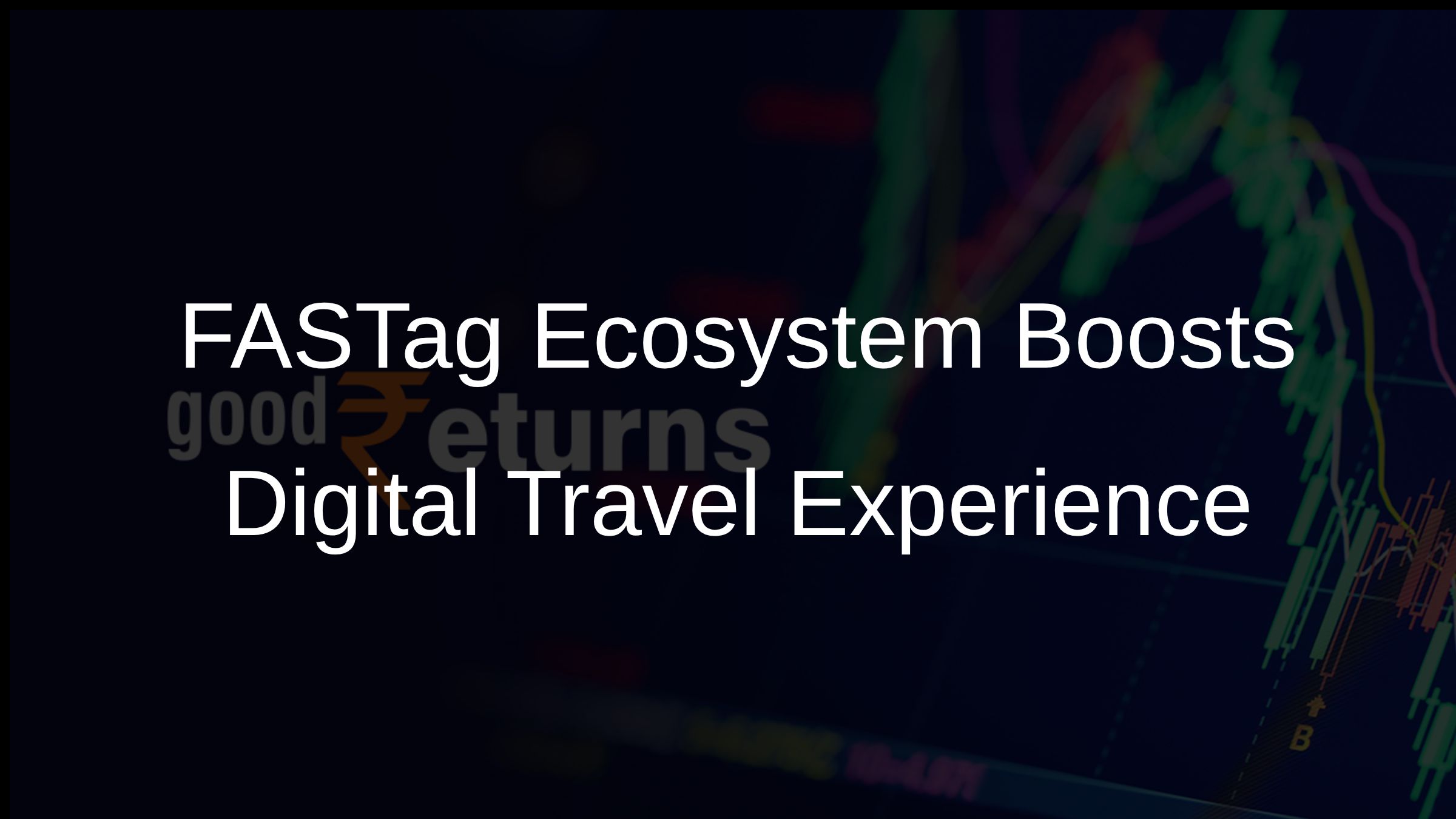 FASTag Ecosystem Enhances Digital Travel Experience in India - Goodreturns