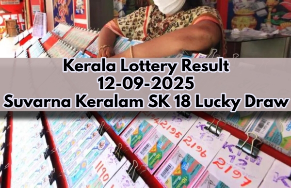 Kerala Lottery Result On 12-09-2025 For Suvarna Keralam SK 18 Lucky Draw Announced; Full Winners ...