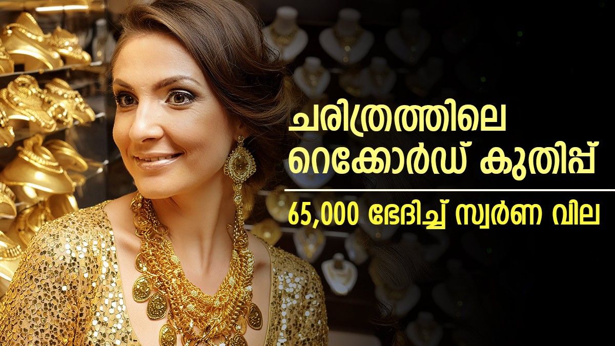 കേരള ചരിത്രത്തിലെ റെക്കോർഡ് കുതിപ്പ്, അവസാനം 65,000 ഭേദിച്ച് സ്വർണ വില കുതിക്കുന്നു: വാങ്ങാ ...